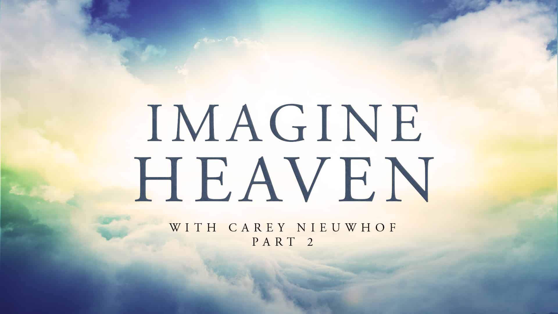 Imagine Heaven Part 2 with Carey Nieuwhof | Connexus Church